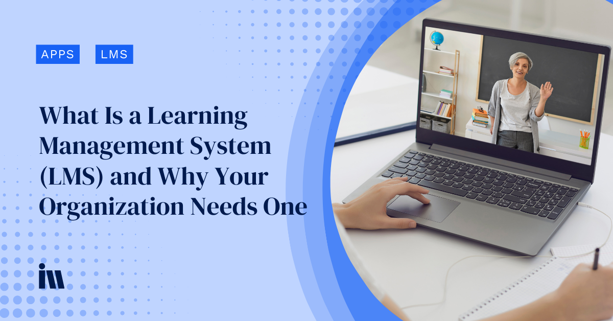 Learning Management Systems (LMS) and Why Your Organization Needs One