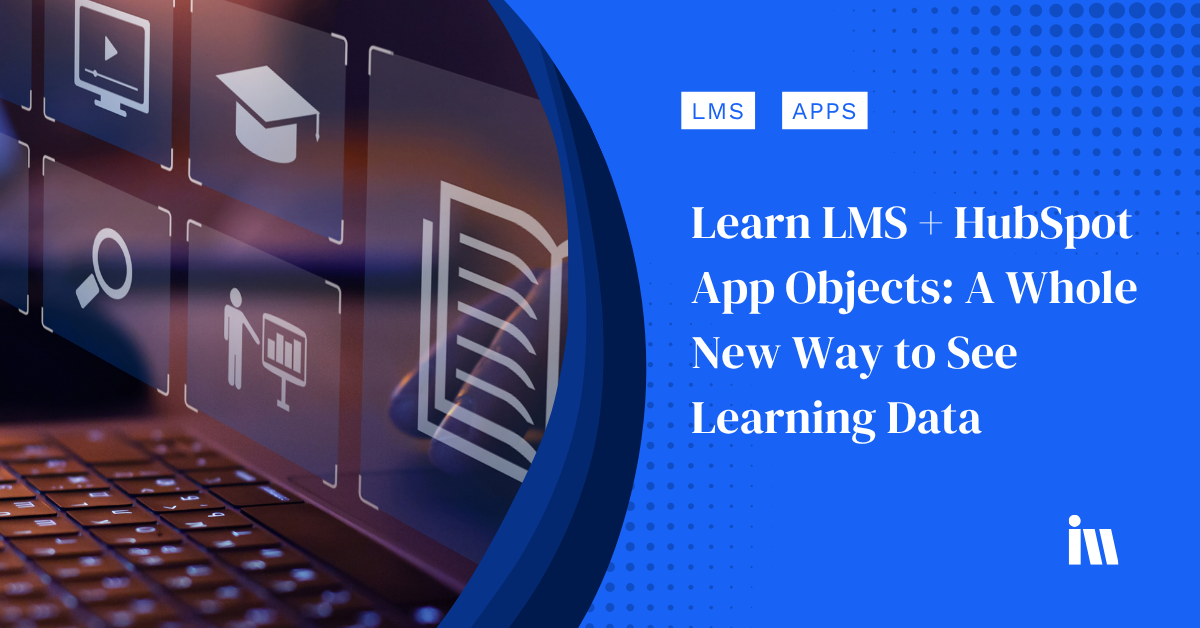 Learn LMS + HubSpot App Objects: A Whole New Way to See Learning Data